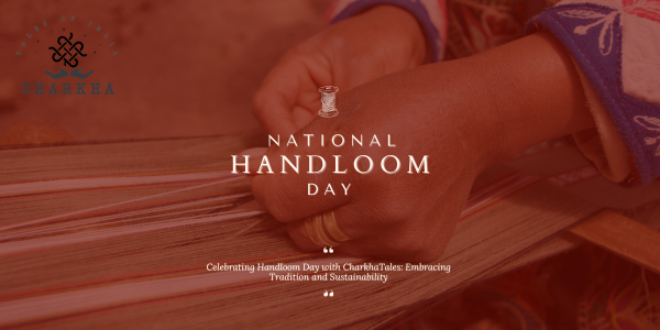 Celebrating Handloom Day with CharkhaTales: Embracing Tradition and Su ...